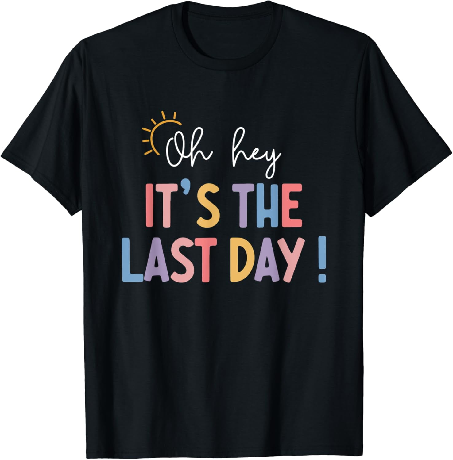 Last Day Of School Oh Hey It's The Last Day Teacher Students T-Shirt ...
