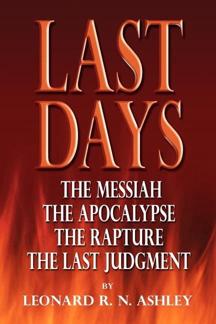 Last Days: The Messiah The Apocalypse The Rapture The Last Judgment ...