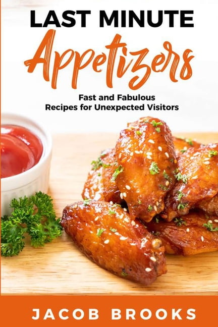 Last Minute Appetizers : Fast and Fabulous Recipes for Unexpected ...