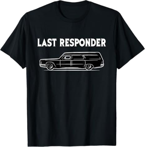 Last Responder - Mortician Embalmer Funeral Director T-Shirt - Walmart.com