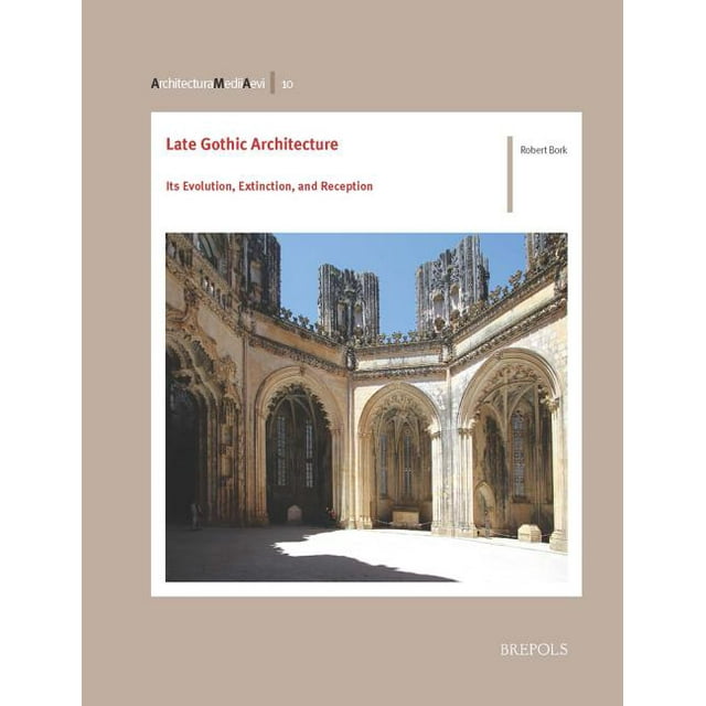 Late Gothic Architecture: Its Evolution, Extinction, and Reception ...