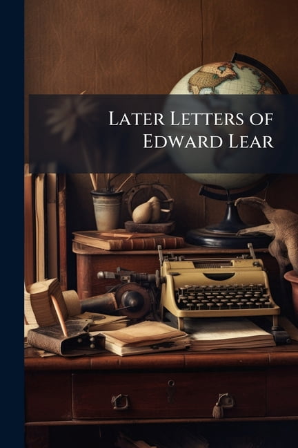 Later Letters of Edward Lear : Author of "the Book of Nonsense" to ...