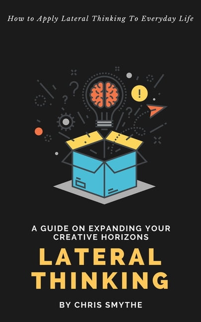 Lateral Thinking: How To Apply Lateral Thinking To Everyday Life ...