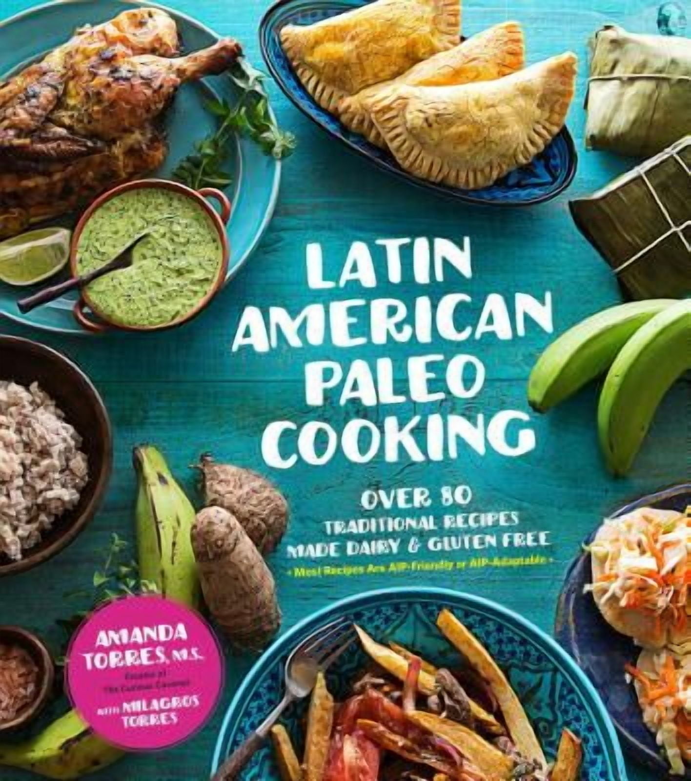 Latin American Paleo Cooking : Over 80 Traditional Recipes Made Grain ...