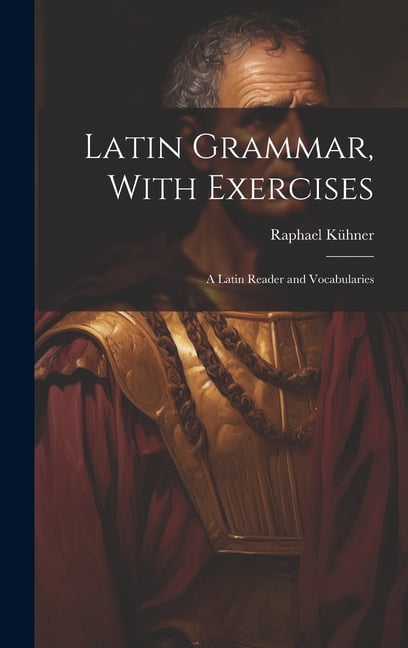 Latin Grammar, With Exercises: A Latin Reader and Vocabularies ...
