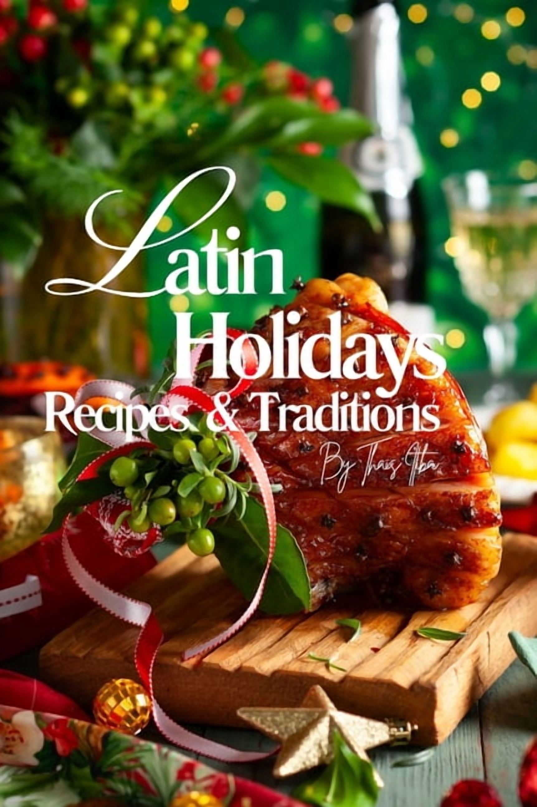 Latin Holidays, Recipes and Traditions.: Over 400 pages of Authentic ...