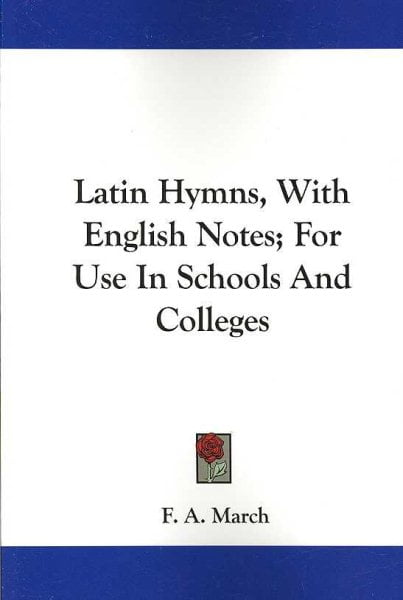 Latin Hymns, With English Notes : For Use in Schools and Colleges ...