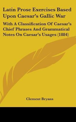 Latin Prose Exercises Based Upon Caesar's Gallic War: With a ...