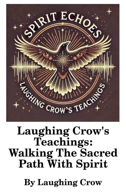 Laughing Crow's Teachings - Walking The Sacred Path With Spirit ...