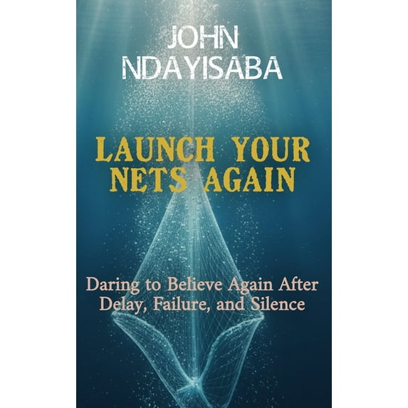 Launch Your Nets Again: Daring to Believe Again After Delay, Failure ...