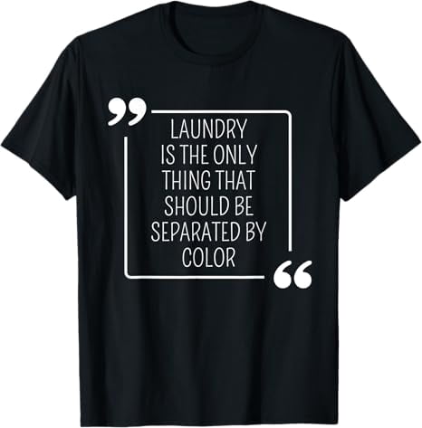 Laundry Is The Only Thing That Should Be Separated By Color T-Shirt ...