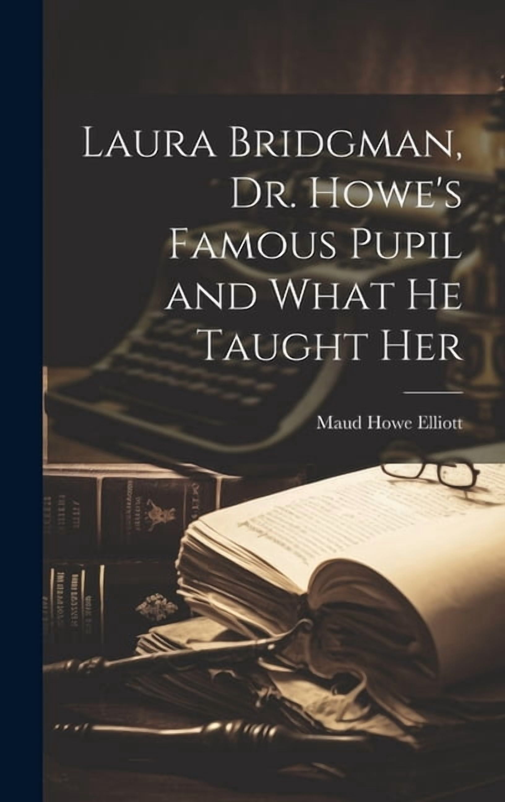 Laura Bridgman, Dr. Howe's Famous Pupil and What He Taught Her ...