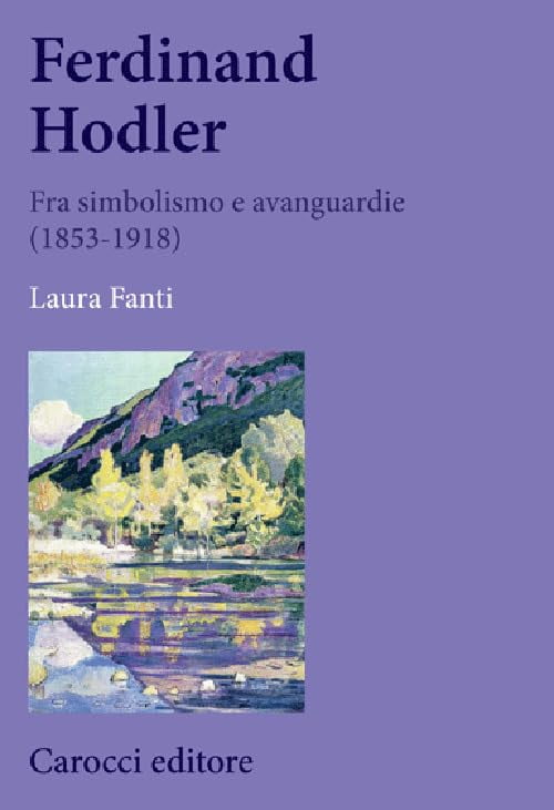 Laura Fanti Ferdinand Hodler. Fra simbolismo e avanguardie (1853-1918 ...