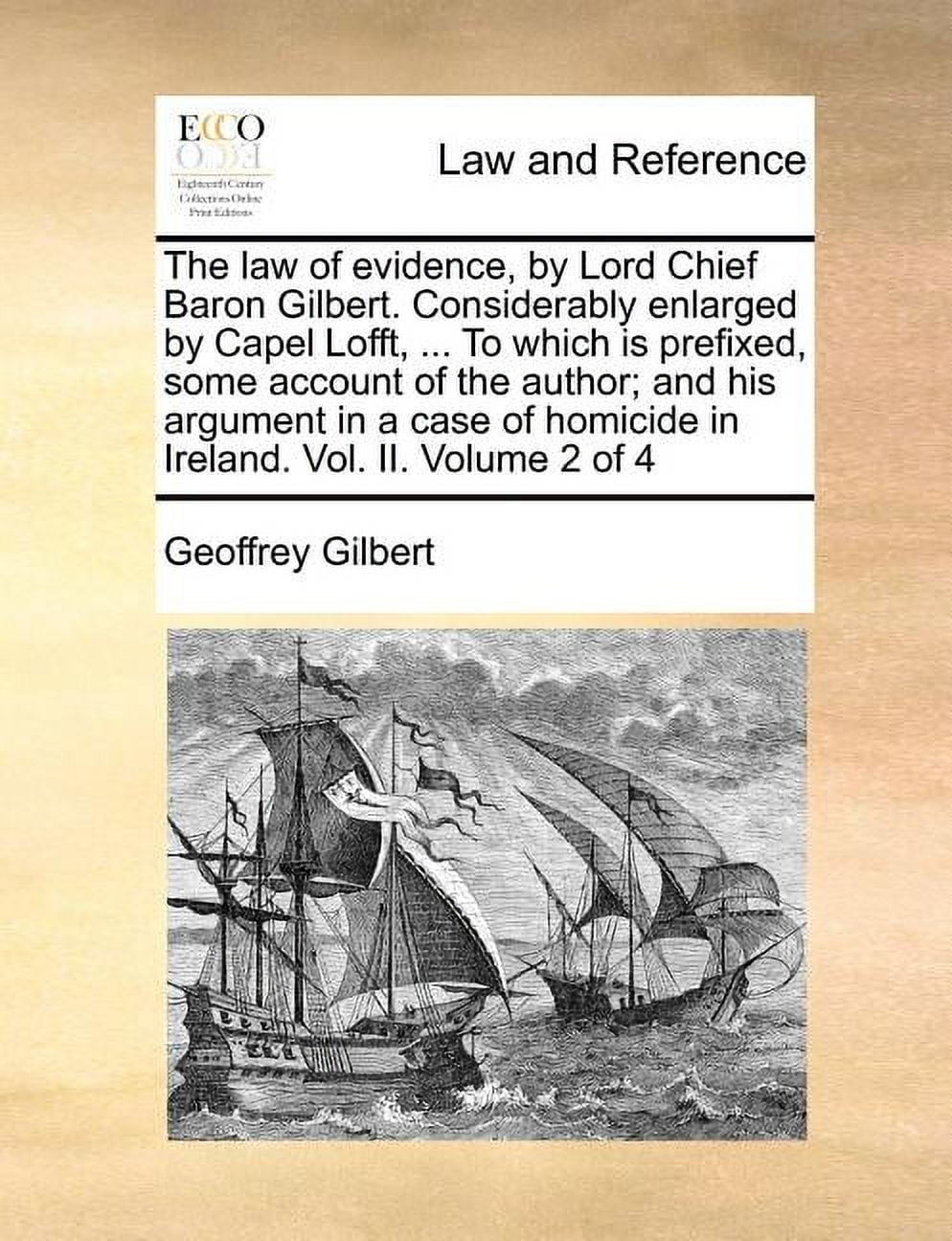 The Law of Evidence, by Lord Chief Baron Gilbert. Considerably Enlarged ...
