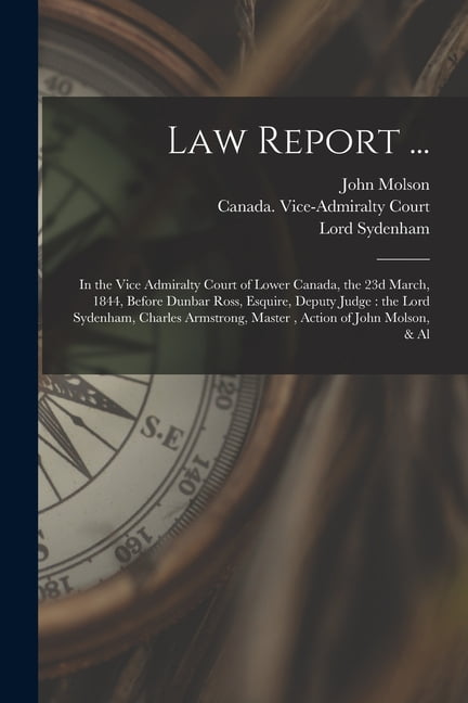 Law Report ... [microform]: in the Vice Admiralty Court of Lower Canada ...
