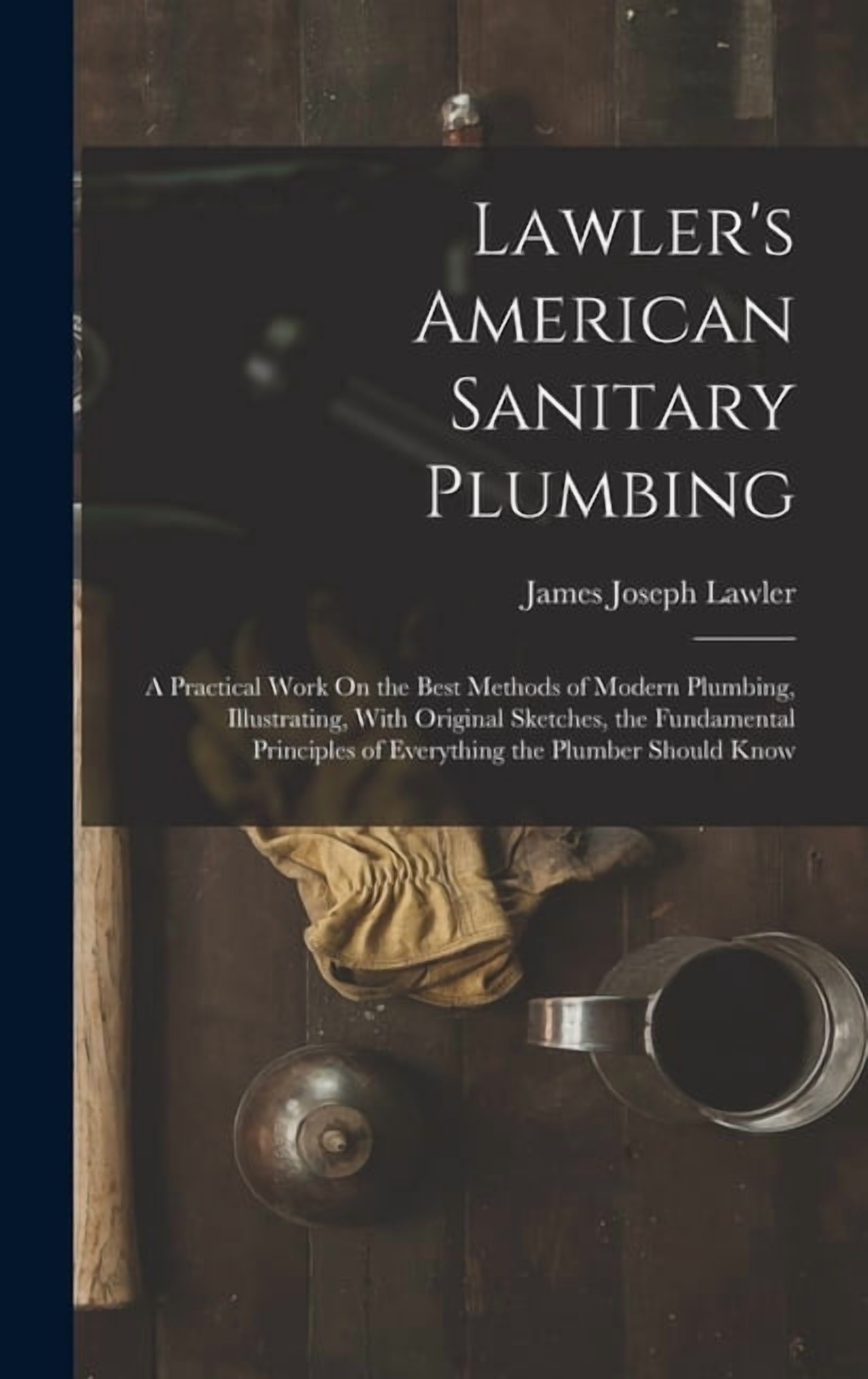 Lawler's American Sanitary Plumbing: A Practical Work On the Best ...