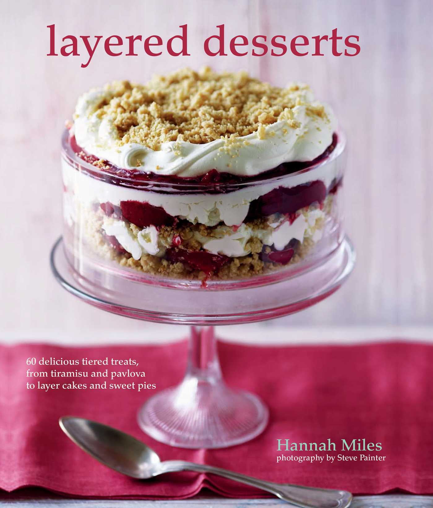 Layered Desserts : More than 65 tiered treats, from tiramisu and ...