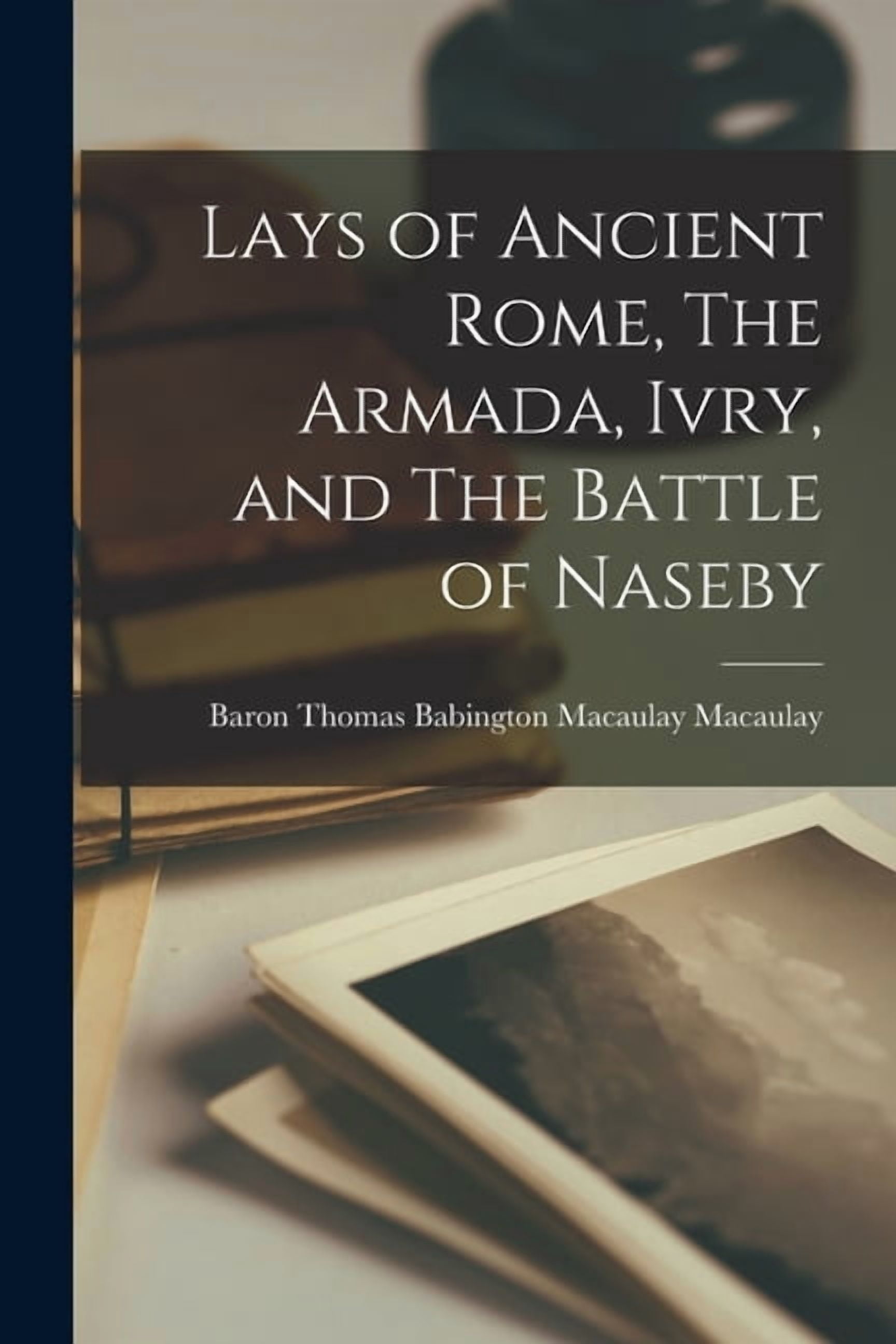 Lays of Ancient Rome, The Armada, Ivry, and The Battle of Naseby ...