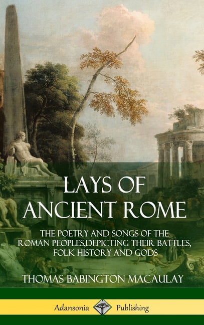 Lays of Ancient Rome: The Poetry and Songs of the Roman Peoples ...