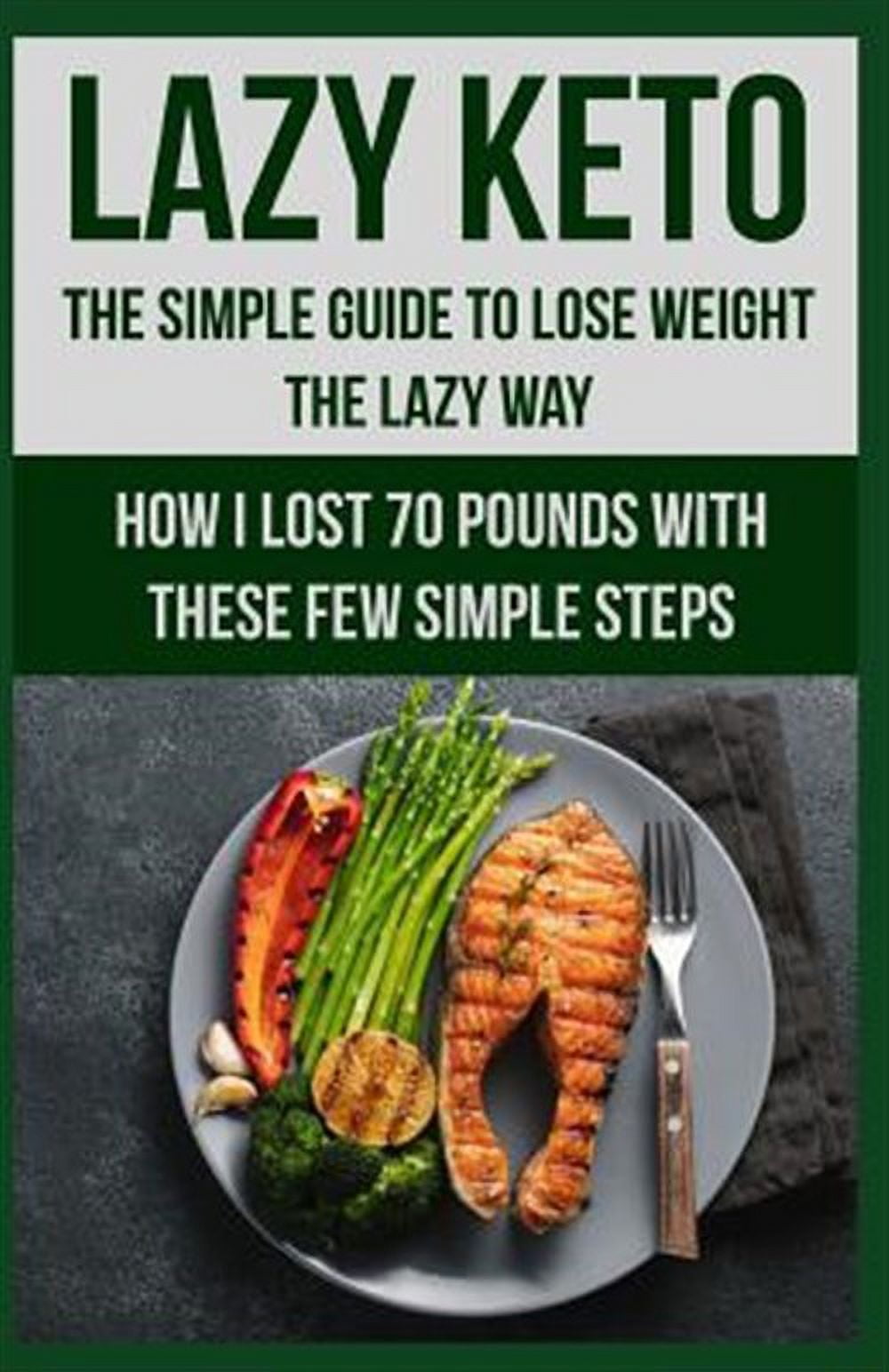 Lazy Keto. The Simple Guide to lose weight the Lazy way.: How I lost ...