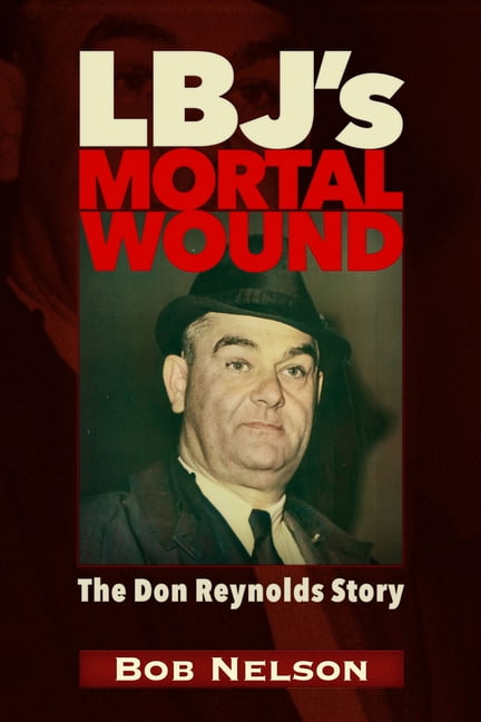 Lbj's Mortal Wound: The Don Reynolds Story: The President, the Bobby ...
