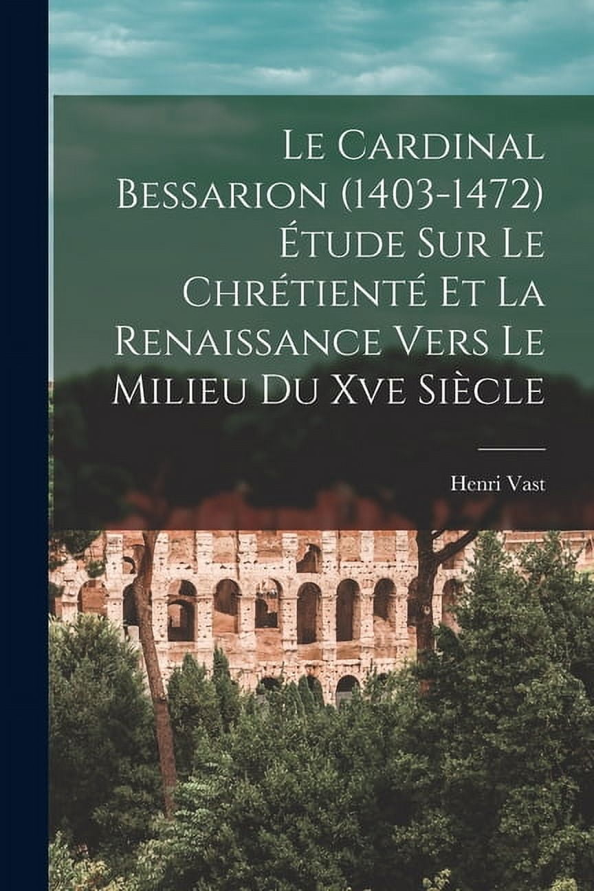 Le Cardinal Bessarion (1403-1472) Étude Sur Le Chrétienté Et La ...