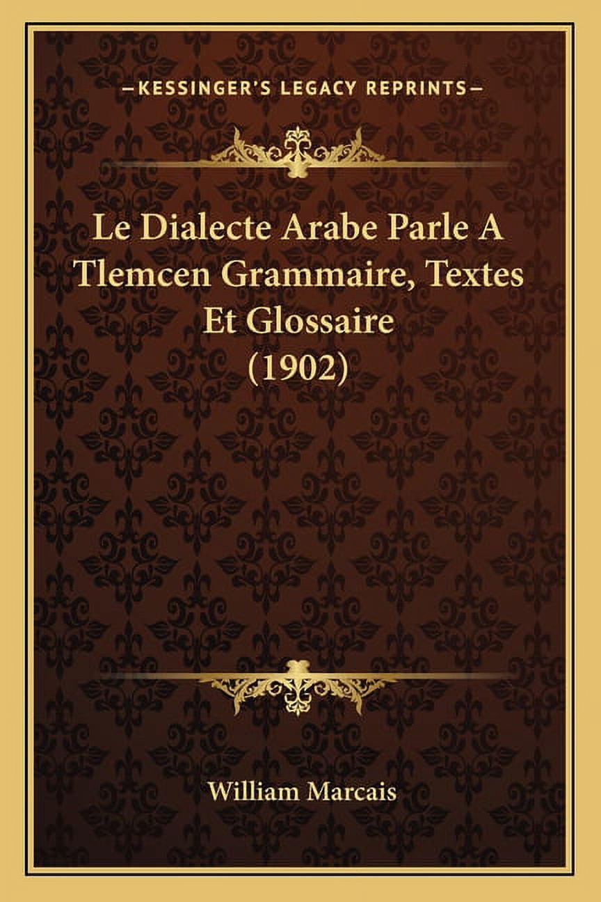 Le Dialecte Arabe Parle A Tlemcen Grammaire, Textes Et Glossaire (1902 ...