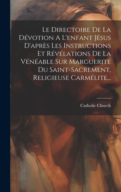 Le Directoire De La Dévotion A L'enfant Jésus D'après Les Instructions ...