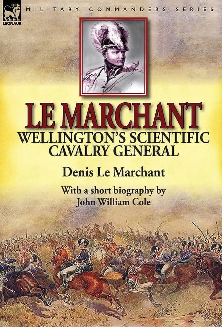 Le Marchant: Wellington's Scientific Cavalry General---With a Short ...
