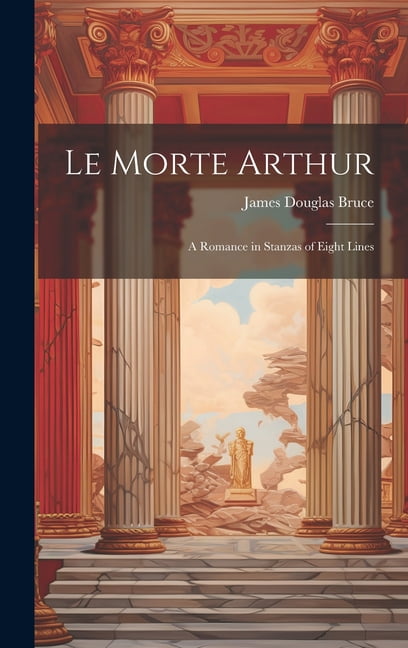 Le Morte Arthur : A Romance in Stanzas of Eight Lines (Hardcover ...