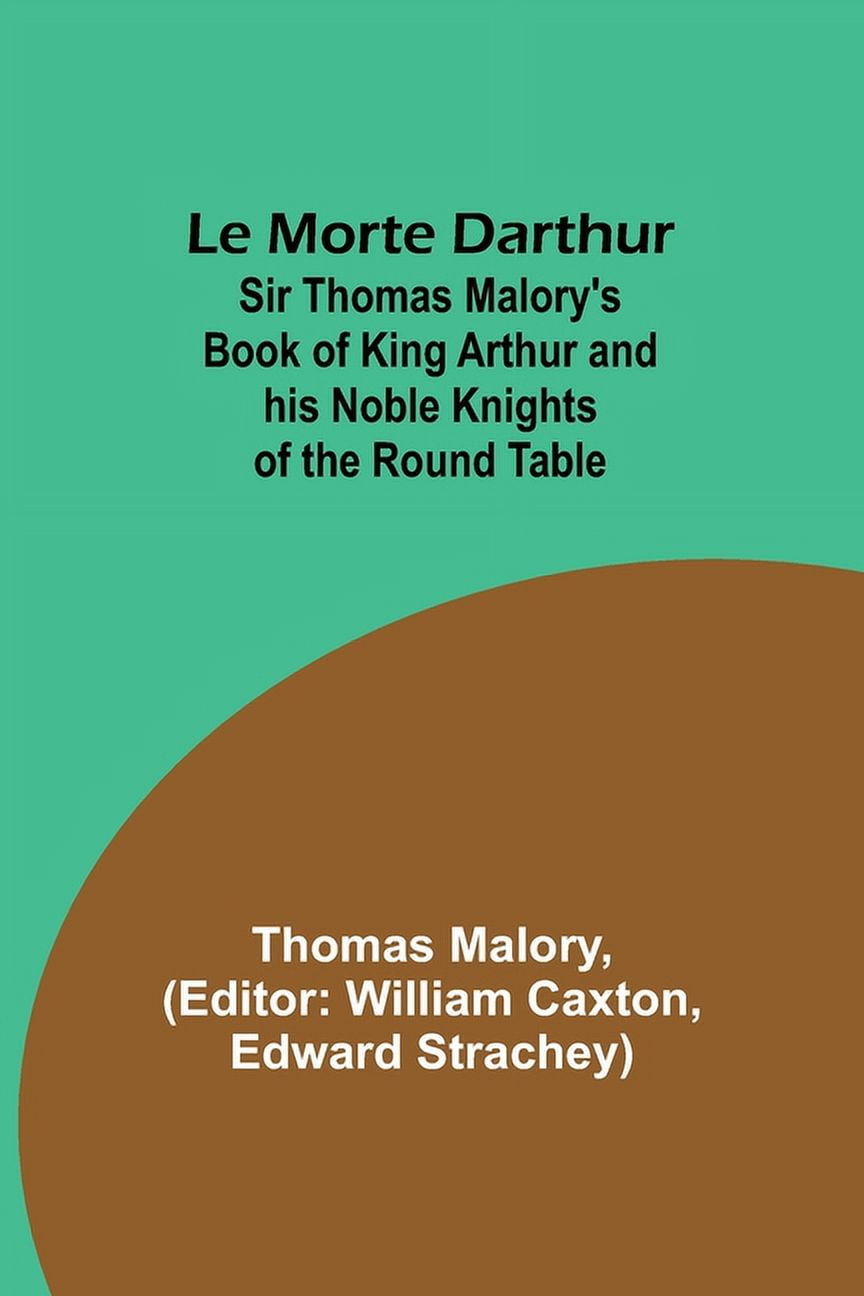 Le Morte Darthur; Sir Thomas Malory's Book of King Arthur and his Noble ...