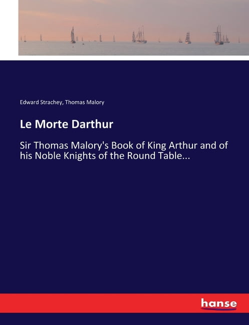 Le Morte Darthur: Sir Thomas Malory's Book of King Arthur and of his ...
