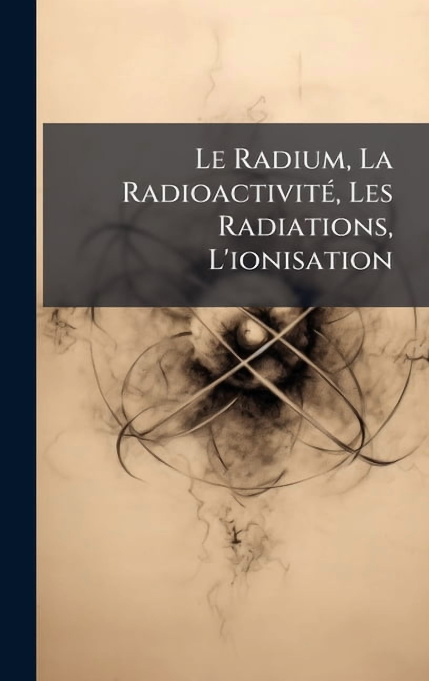 Le Radium, La RadioactivitÃ(c), Les Radiations, L'ionisation ...