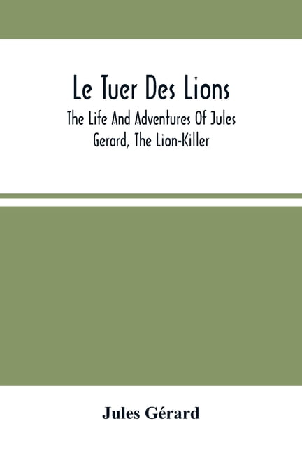 Le Tuer Des Lions: The Life And Adventures Of Jules Gerard, The Lion ...