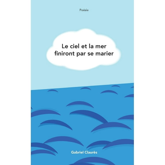 Le ciel et la mer finiront par se marier, (Paperback) - Walmart.com