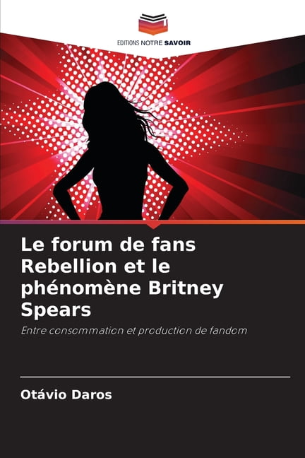 Le forum de fans Rebellion et le phÃ©nomÃ¨ne Britney Spears, (Paperback) - Walmart.com