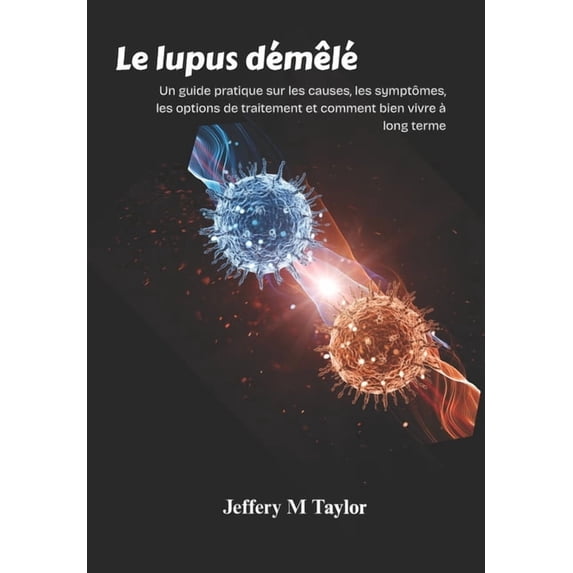 Le lupus dÃ©mÃªlÃ©: Un guide pratique sur les causes, les symptÃ´mes ...
