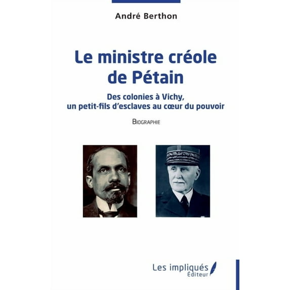 Le ministre crÃ©ole de PÃ©tain: Des colonies Ã Vichy, un petit-fils d ...