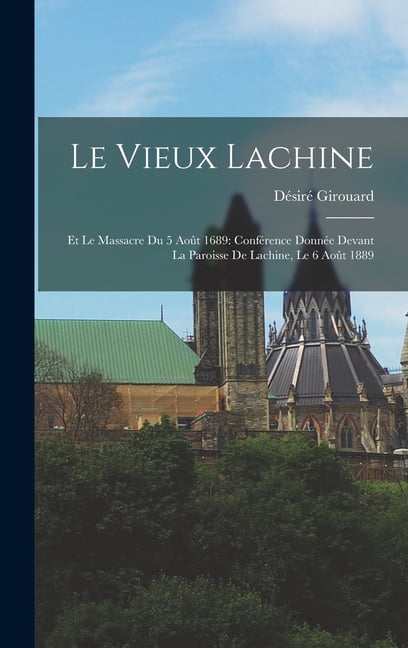 Le vieux Lachine: Et le massacre du 5 ao?t 1689: conf?rence donn?e ...