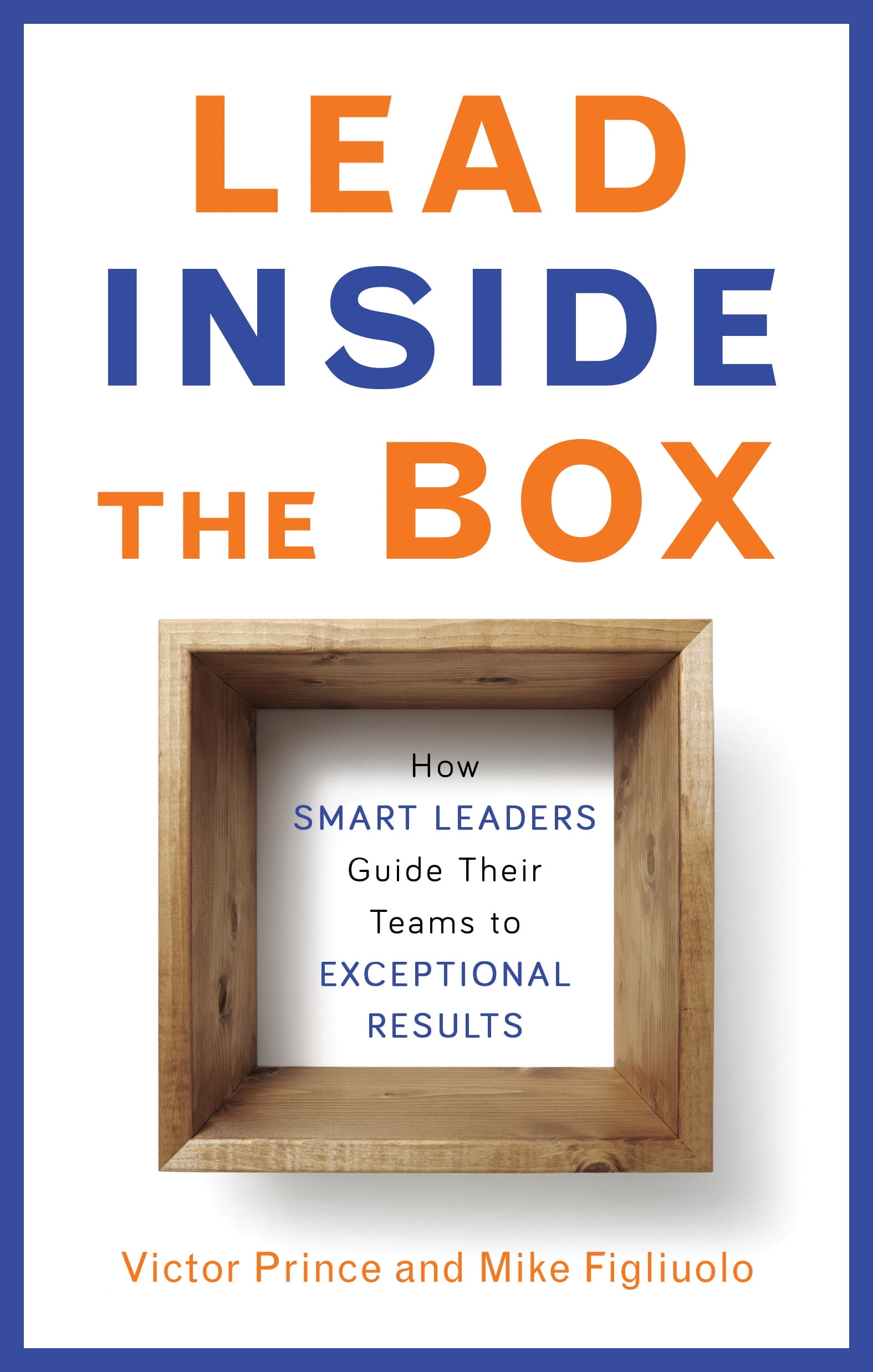 Lead Inside the Box : How Smart Leaders Guide Their Teams to ...