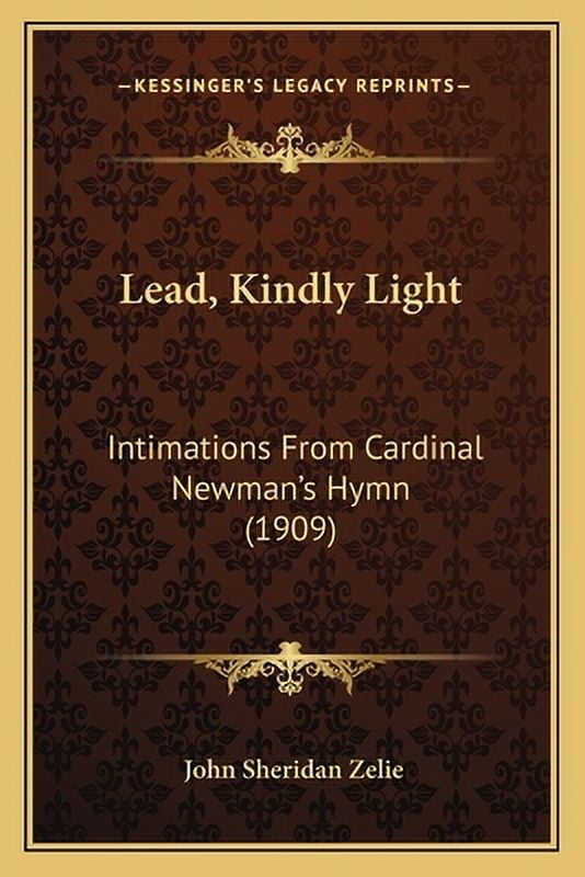 Lead, Kindly Light: Intimations from Cardinal Newman's Hymn (1909 ...