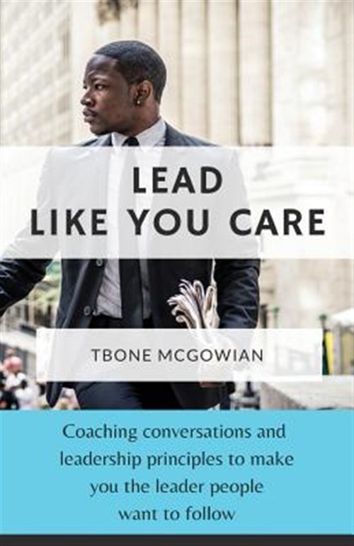 Lead Like You Care: Coaching conversations & leadership principles that ...