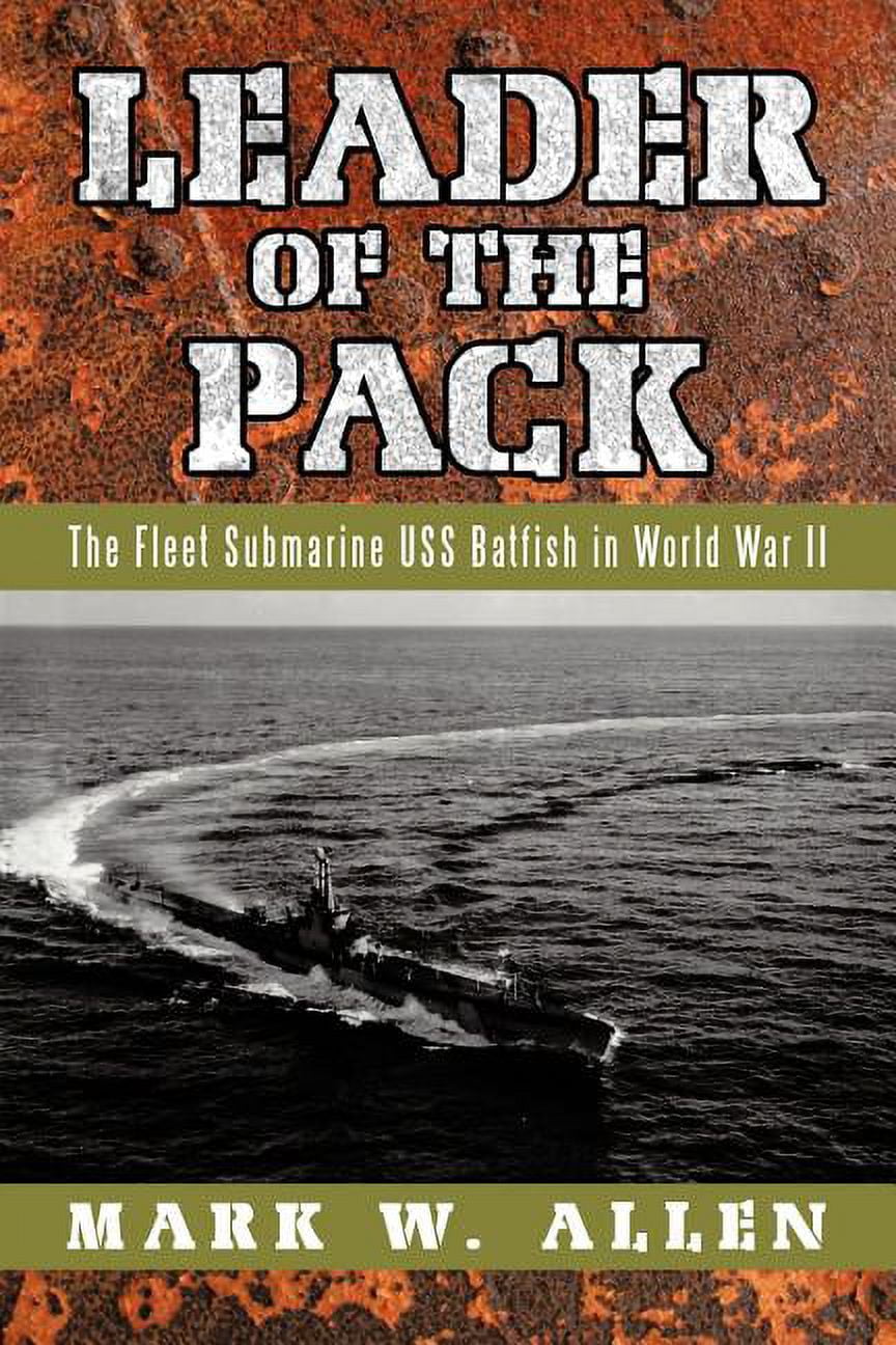 Leader of the Pack: The Fleet Submarine USS Batfish in World War II ...