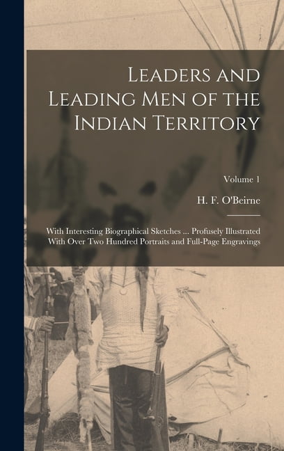 Leaders and Leading men of the Indian Territory: With Interesting ...