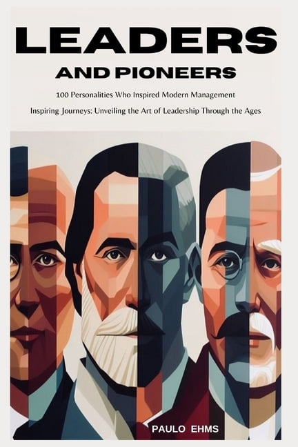 Leaders and Pioneers : 100 Personalities Who Inspired Modern Management ...