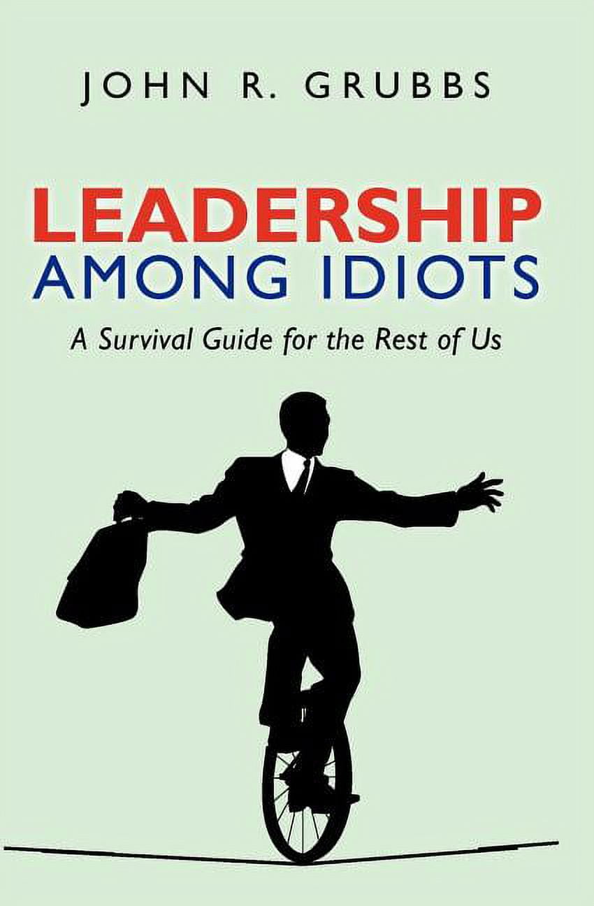 Leadership Among Idiots : A Survival Guide for the Rest of Us - Walmart ...