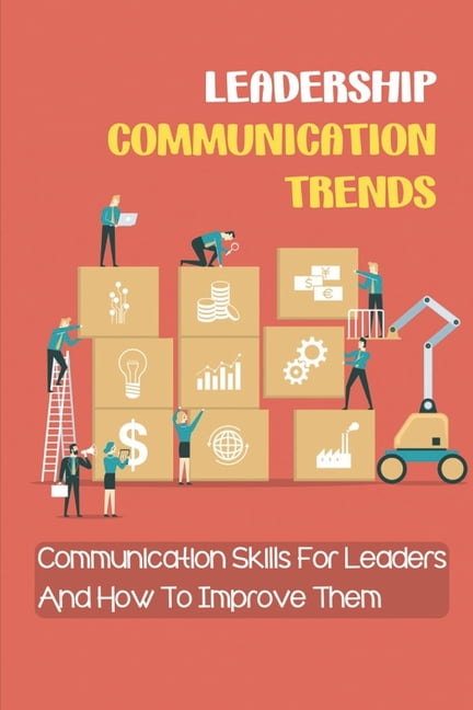 Leadership Communication Trends: Communication Skills For Leaders And ...