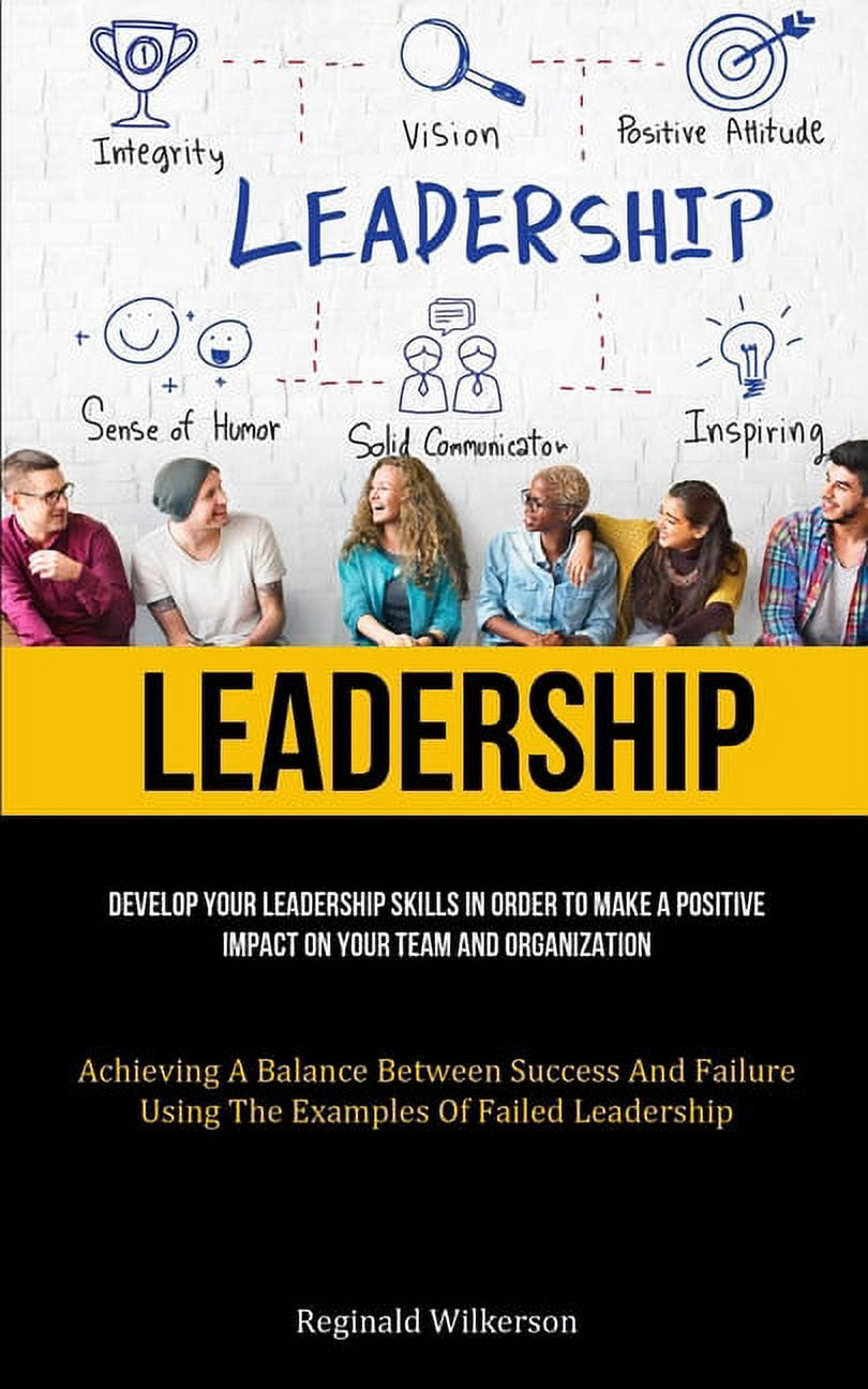 Leadership: Develop Your Leadership Skills In Order To Make A Positive ...