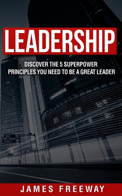 Leadership: Discover the 5 Superpower Principles You Need to be a Great ...