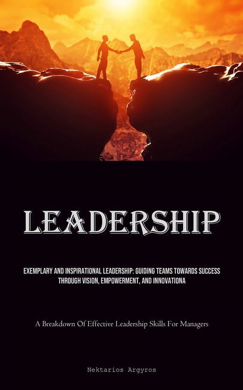 Leadership: Exemplary And Inspirational Leadership: Guiding Teams ...